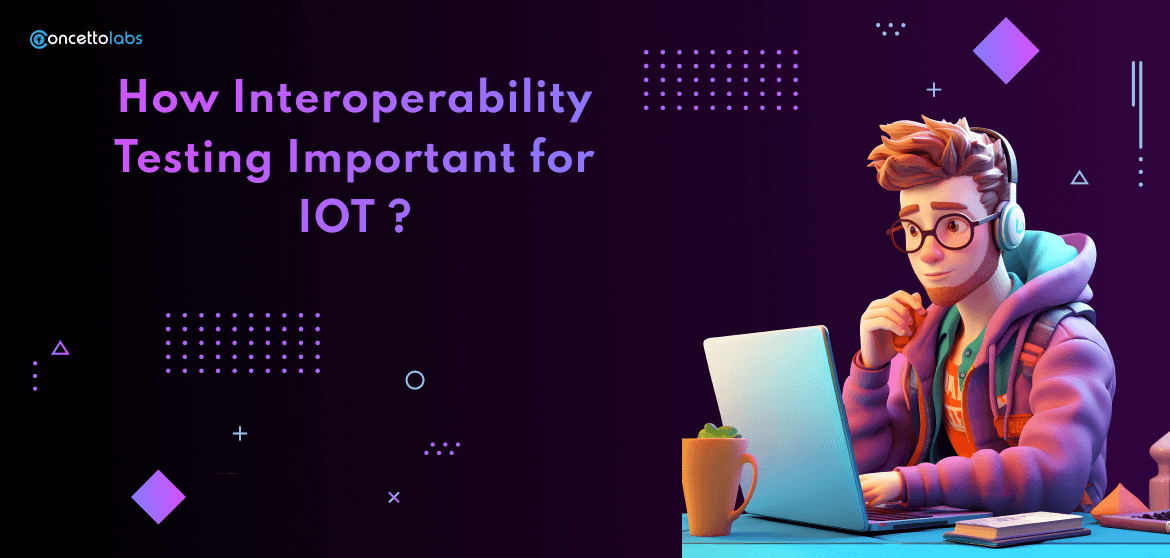 How Interoperability Testing Important For Iot