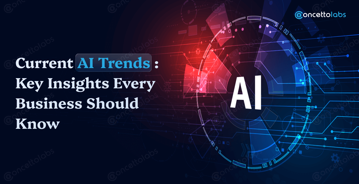 Current Ai Trends That Every Business Should Know Concetto Labs